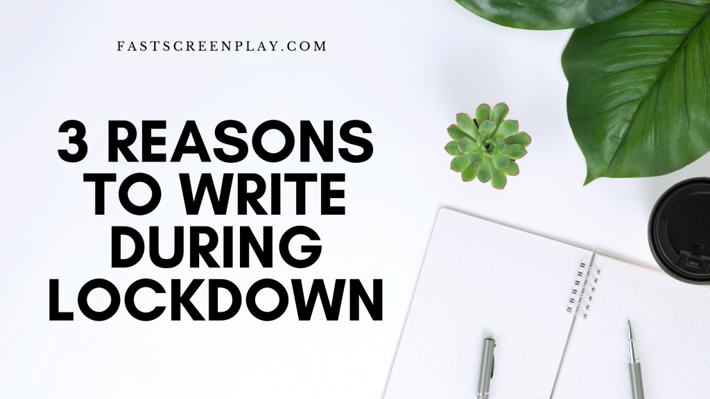 3 Reasons to WRITE During Lockdown - FAST Screenplay Blog
